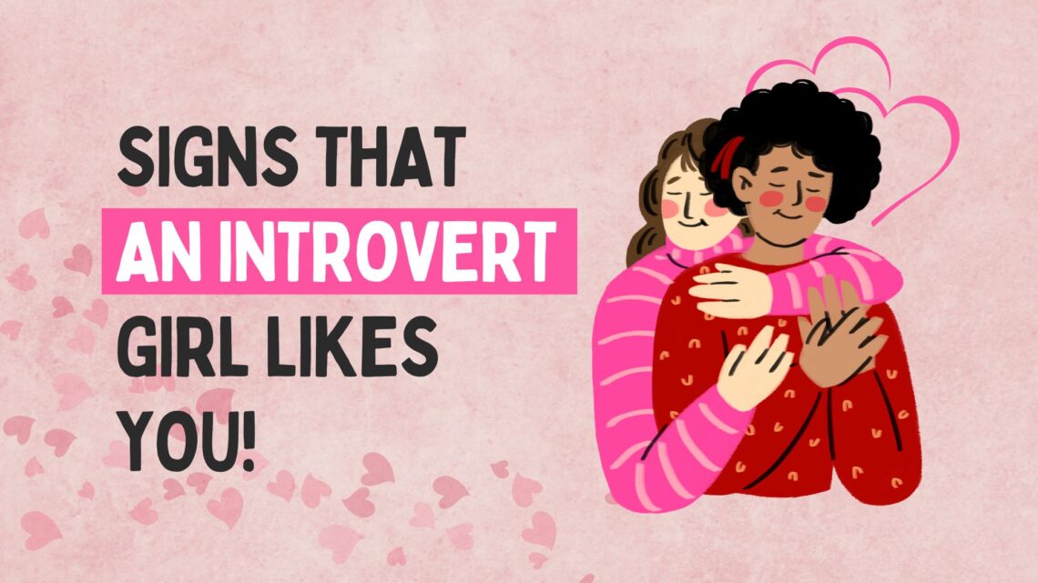 35+ Signs That an Introvert Girl Likes You (Unnoticed Signs) - Hug2Love